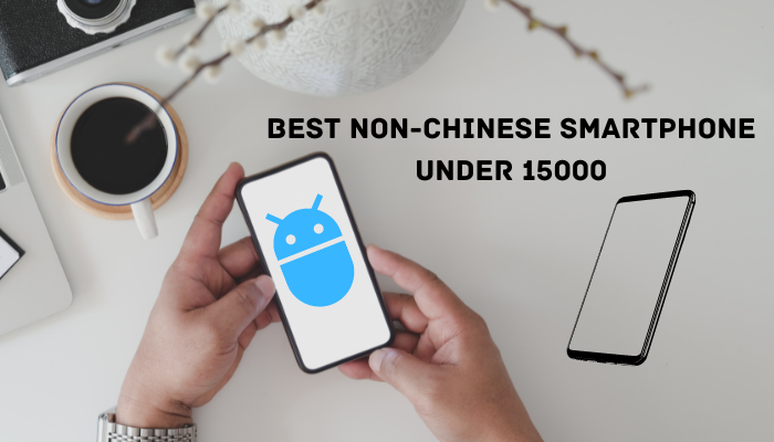 Best Non-Chinese Smartphone Under 15000 In 2023