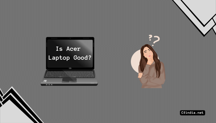 Is Acer Laptop Good? - Acer laptop Review In Detail